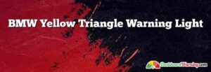 BMW Yellow Triangle Warning Light Come On | How to Fix It?