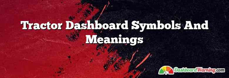 Tractor Dashboard Symbols And Meanings [Complete Guide]