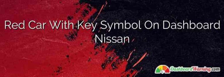 Red Car With Key Symbol On Dashboard Nissan [Explained]